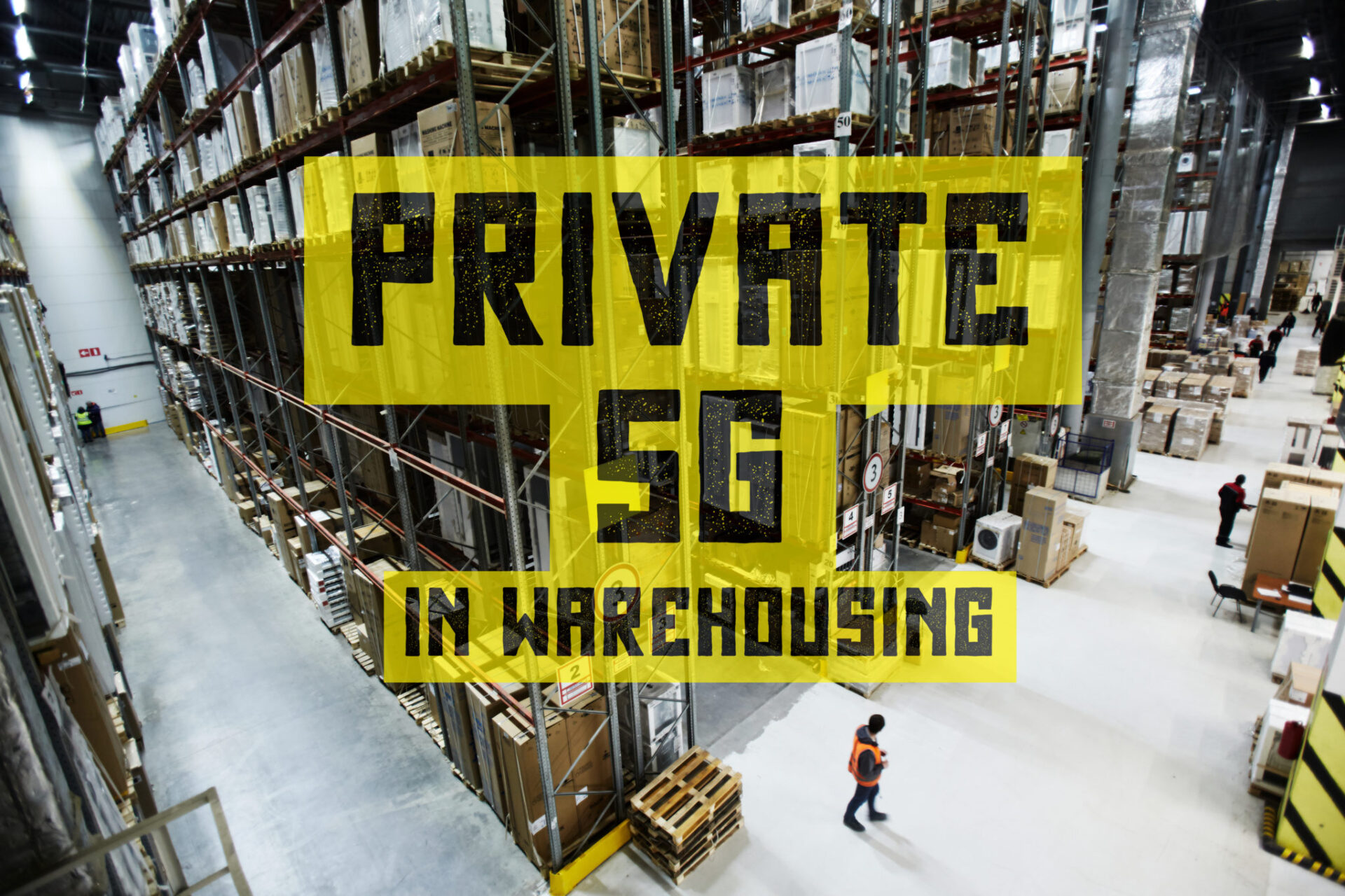 Go big, or go home – private 5G for smart warehousing (five takeaways)